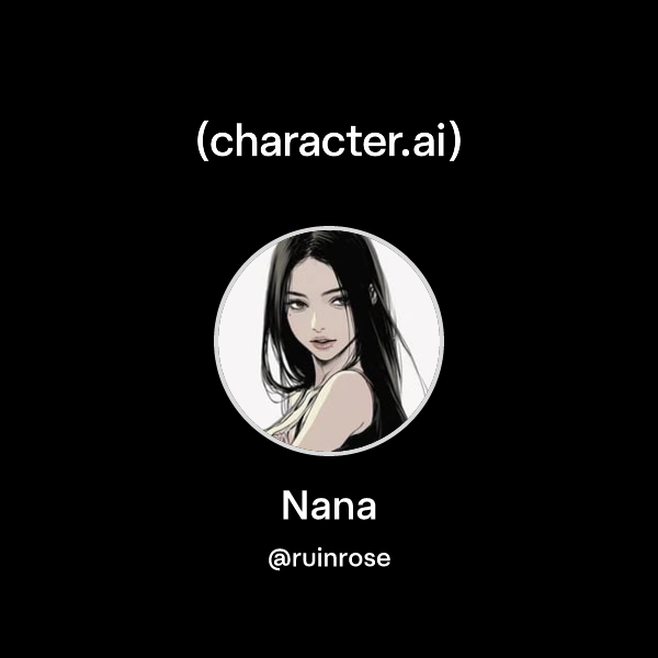 Nana (@ruinrose) | character.ai | AI Chat, Reimagined–Your Words. Your World.