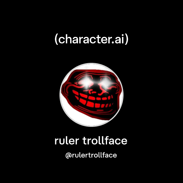 ruler trollface (@rulertrollface) | character.ai | Personalized AI for ...