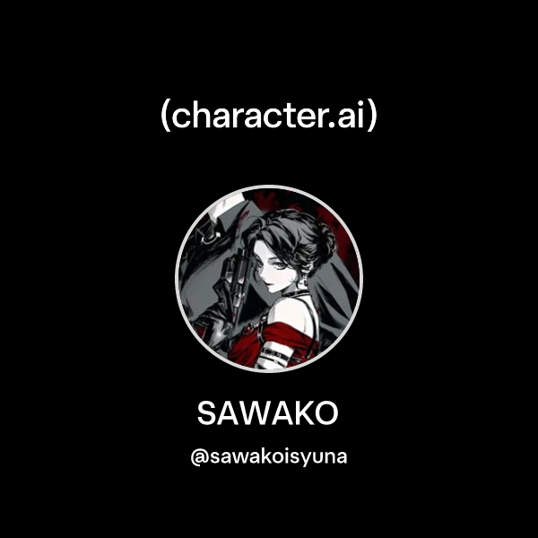 SAWAKO (@sawakoisyuna) | character.ai | AI Chat, Reimagined–Your Words. Your World.
