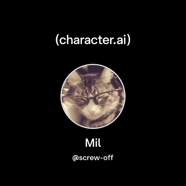 Mil (@screw-off) | character.ai | AI Chat, Reimagined–Your Words. Your ...