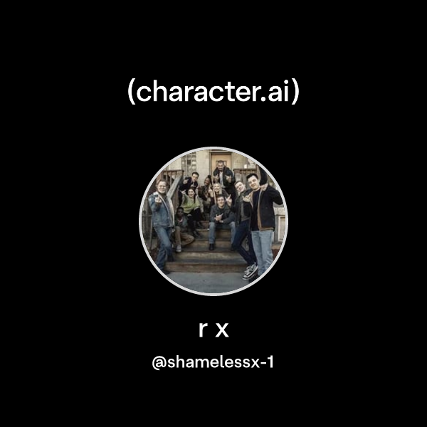 r x (@shamelessx-1) | character.ai | AI Chat, Reimagined–Your Words. Your World.