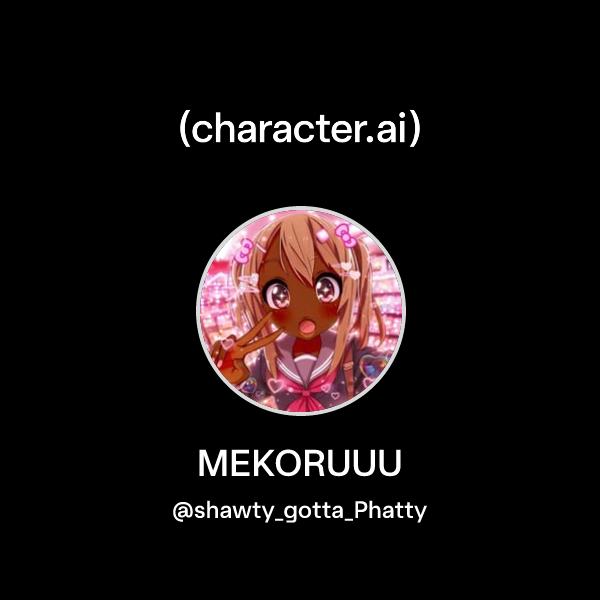 Mekoruuu Shawty Gotta Phatty Character Ai Personalized Ai For Every Moment Of Your Day