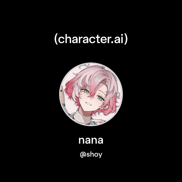 nana (@shoy) | character.ai | AI Chat, Reimagined–Your Words. Your World.
