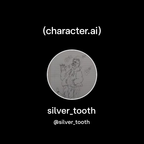 silver_tooth (@silver_tooth) | character.ai | Personalized AI for every ...