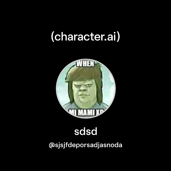 sdsd (@sjsjfdeporsadjasnoda) | character.ai | AI Chat, Reimagined–Your ...