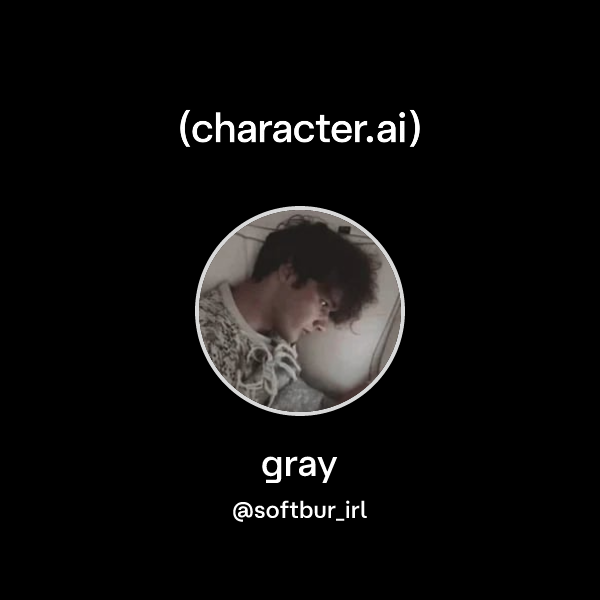 gray (@softbur_irl) | character.ai | AI Chat, Reimagined–Your Words ...