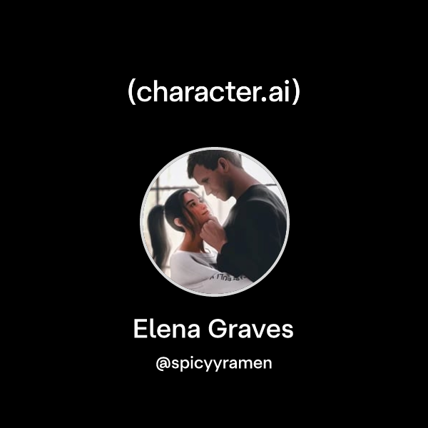 Elena Graves (@spicyyramen) | character.ai | AI Chat, Reimagined–Your Words. Your World.