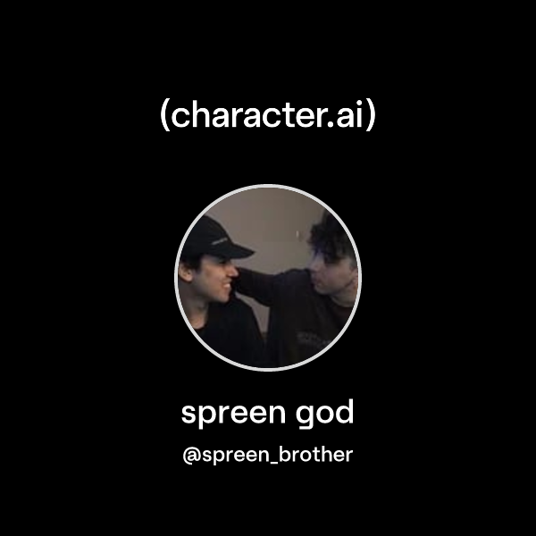 spreen god (@spreen_brother) | character.ai | AI Chat, Reimagined–Your Words. Your World.