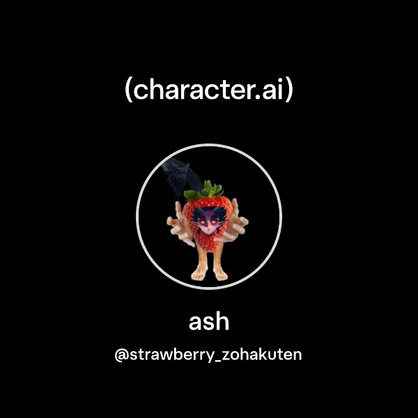 ash (@strawberry_zohakuten) | character.ai | Personalized AI for every moment of your day