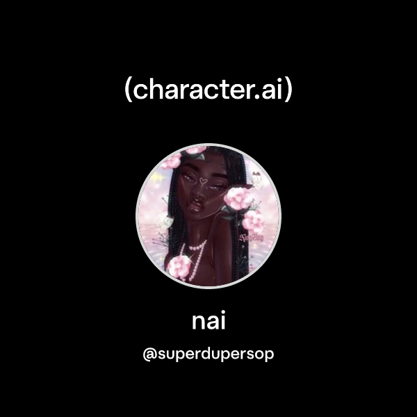 nai (@superdupersop) | character.ai | Personalized AI for every moment ...