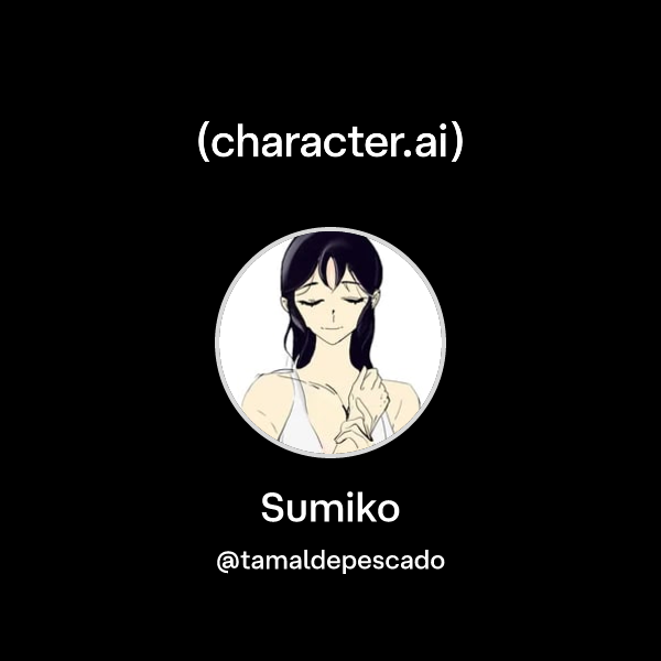 Sumiko (@tamaldepescado) | character.ai | AI Chat, Reimagined–Your Words. Your World.