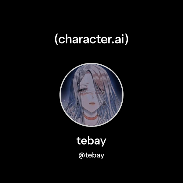 tebay (@tebay) | character.ai | Personalized AI for every moment of ...