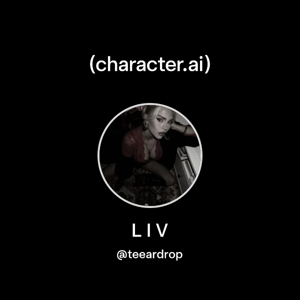 L I V (@teeardrop) | character.ai | AI Chat, Reimagined–Your Words ...