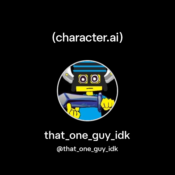 that_one_guy_idk (@that_one_guy_idk) | character.ai | AI Chat ...