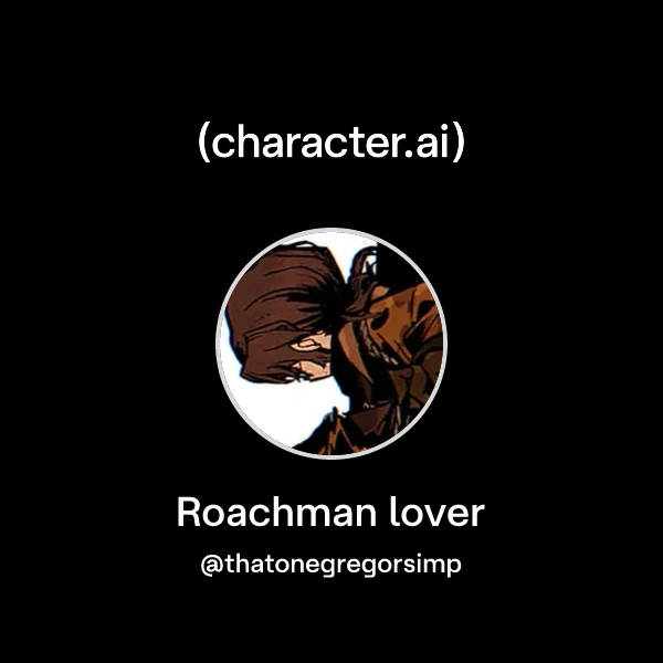 Roachman lover (@thatonegregorsimp) | character.ai | AI Chat ...