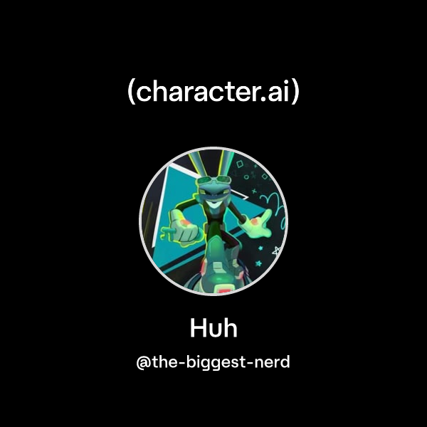 Huh (@the-biggest-nerd) | character.ai | AI Chat, Reimagined–Your Words ...
