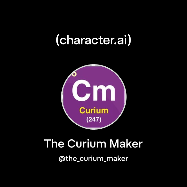 The Curium Maker (@the_curium_maker) | character.ai | AI Chat, Reimagined–Your Words. Your World.