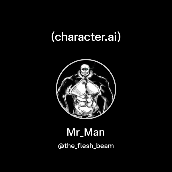 Mr_Man (@the_flesh_beam) | character.ai | AI Chat, Reimagined–Your Words. Your World.