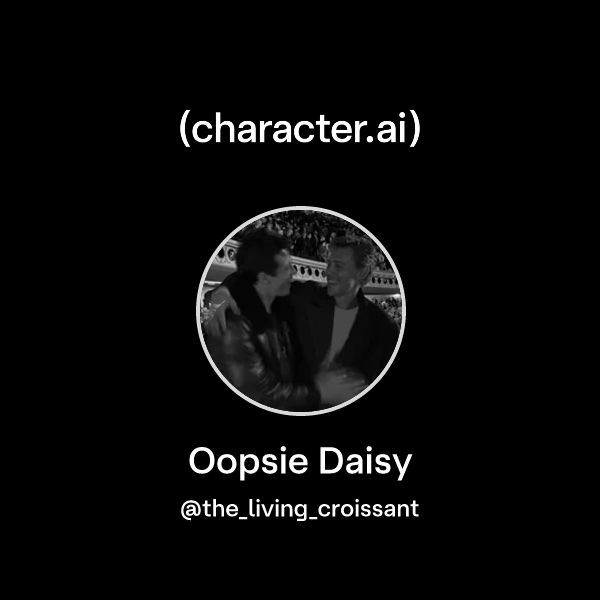 Oopsie Daisy (@the_living_croissant) | character.ai | AI Chat, Reimagined–Your Words. Your World.