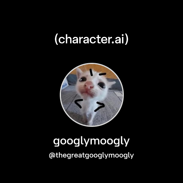 googlymoogly (@thegreatgooglymoogly) | character.ai | AI Chat ...