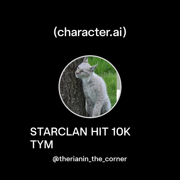 STARCLAN HIT 10K TYM (@therianin_the_corner) | character.ai ...