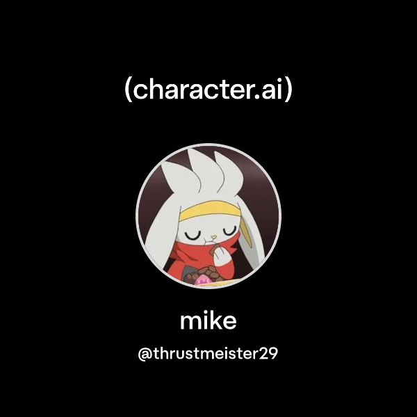 mike (@thrustmeister29) | character.ai | Personalized AI for every moment of your day