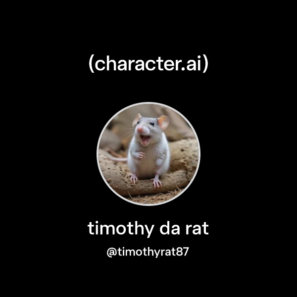 timothy da rat (@timothyrat87) | character.ai | Personalized AI for ...