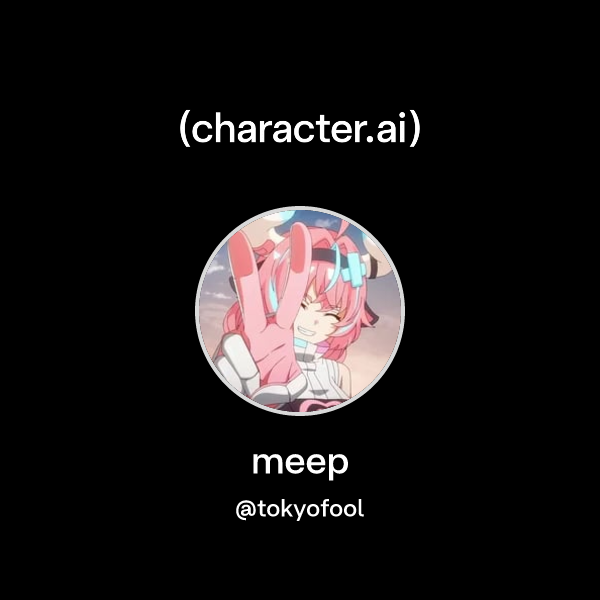 meep (@tokyofool) | character.ai | AI Chat, Reimagined–Your Words. Your ...
