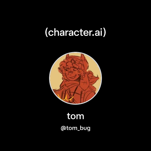 tom (@tom_bug) | character.ai | AI Chat, Reimagined–Your Words. Your World.