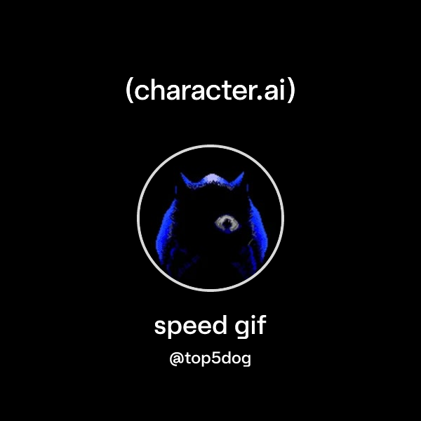 speed gif (@top5dog) | character.ai | AI Chat, Reimagined–Your Words ...