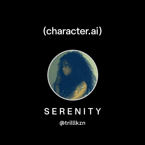 S E R E N I T Y (@trilllkzn) | character.ai | AI Chat, Reimagined–Your Words. Your World.
