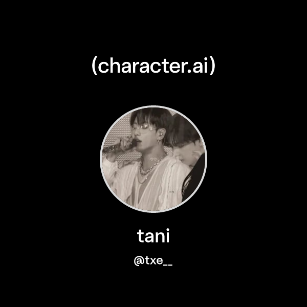 tani (@txe__) | character.ai | AI Chat, Reimagined–Your Words. Your World.