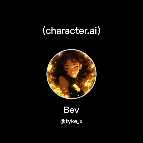 Bev (@tyke_x) | character.ai | AI Chat, Reimagined–Your Words. Your World.