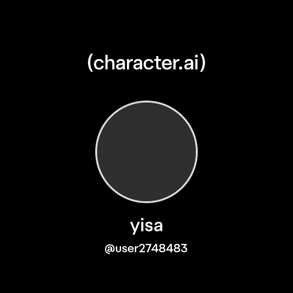 yisa (@user2748483) | character.ai | Personalized AI for every moment of your day