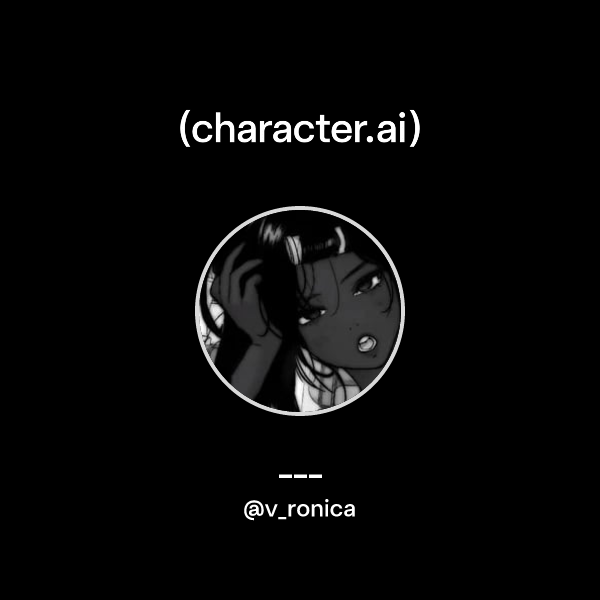 @v_ronica) | character.ai | AI Chat, Reimagined–Your Words. Your World.
