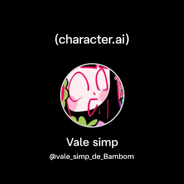 Vale simp (@vale_simp_de_Bambom) | character.ai | AI Chat, Reimagined ...