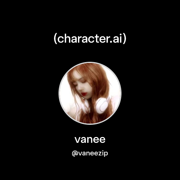 vanee (@vaneezip) | character.ai | AI Chat, Reimagined–Your Words. Your ...