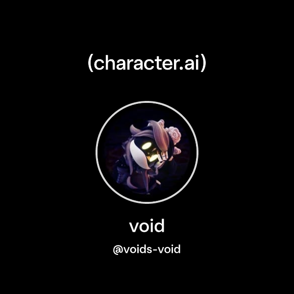 void (@voids-void) | character.ai | AI Chat, Reimagined–Your Words ...