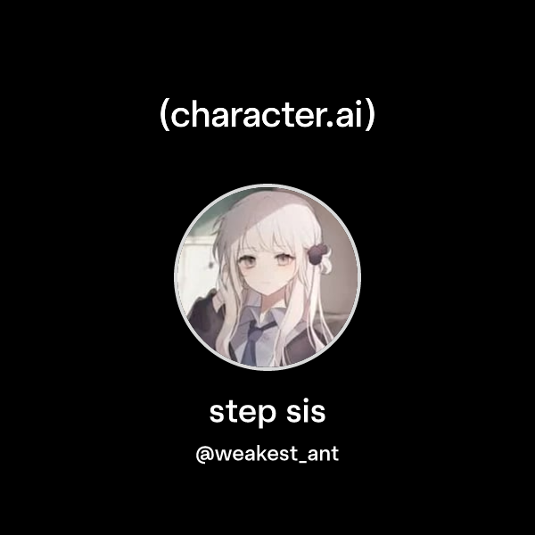 step sis (@weakest_ant) | character.ai | Personalized AI for every ...