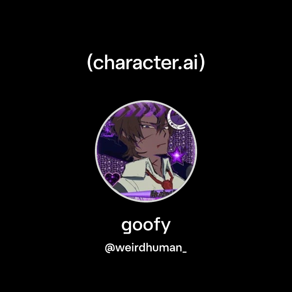 goofy (@weirdhuman_) | character.ai | AI Chat, Reimagined–Your Words ...