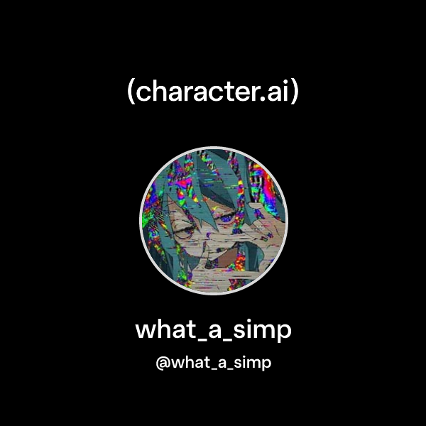 what_a_simp (@what_a_simp) | character.ai | AI Chat, Reimagined–Your ...
