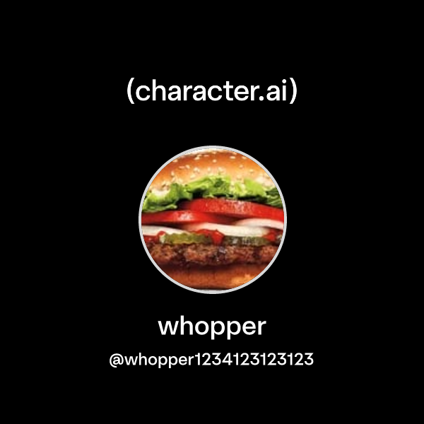 whopper (@whopper1234123123123) | character.ai | Personalized AI for ...