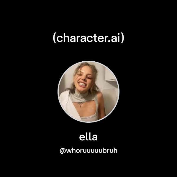 ella (@whoruuuuubruh) | character.ai | Personalized AI for every moment ...