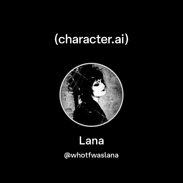 Lana (@whotfwaslana) | character.ai | AI Chat, Reimagined–Your Words. Your World.