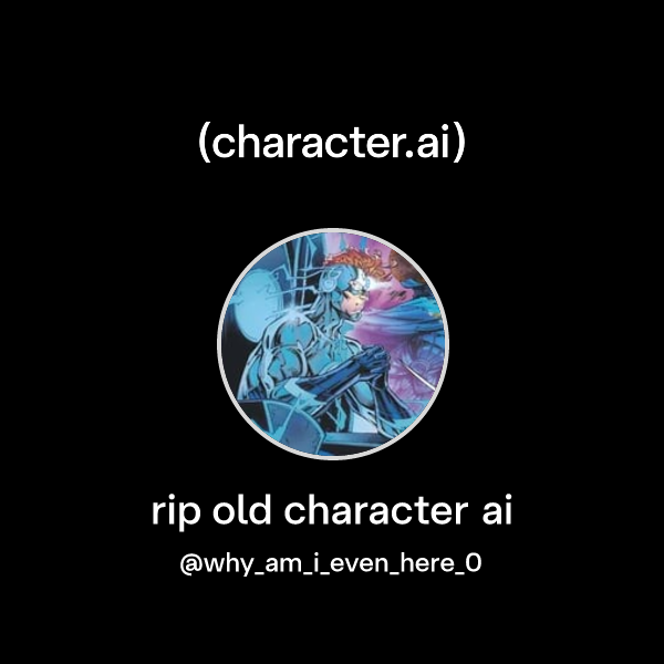 rip old character ai (@why_am_i_even_here_0) | character.ai | AI Chat ...