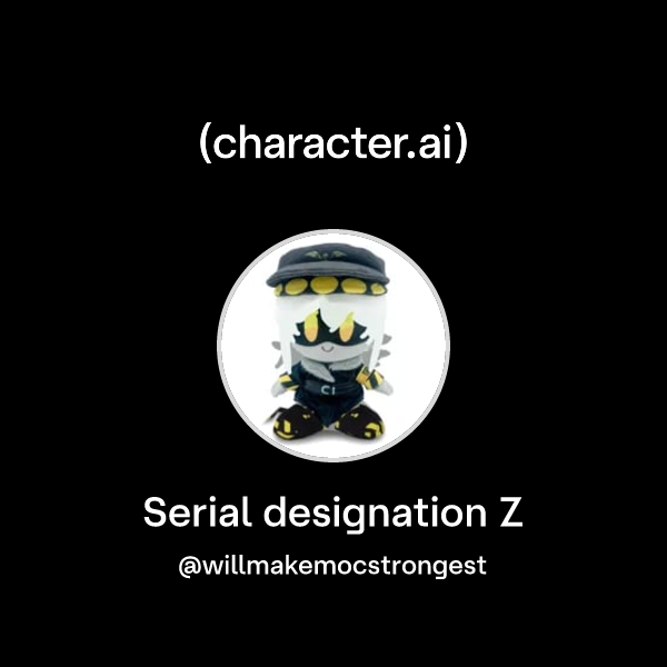 Serial designation Z (@willmakemocstrongest) | character.ai | AI Chat ...