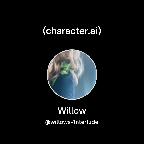 Willow (@willows-1nterlude) | character.ai | AI Chat, Reimagined–Your Words. Your World.