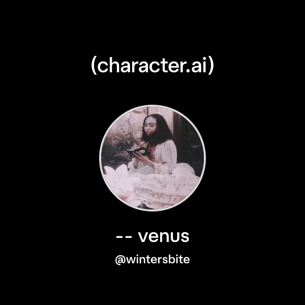 -- venus (@wintersbite) | character.ai | AI Chat, Reimagined–Your Words ...