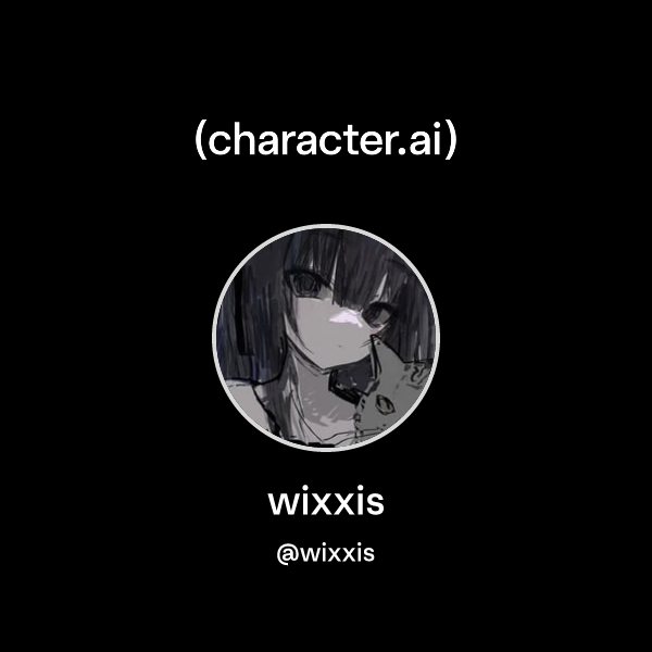 wixxis (@wixxis) | character.ai | Personalized AI for every moment of ...
