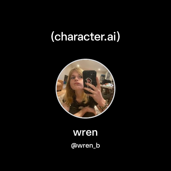 wren (@wren_b) | character.ai | AI Chat, Reimagined–Your Words. Your World.